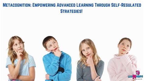 Metacognition Empowering Advanced Learning Through Self Regulated