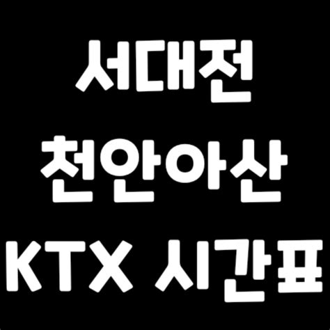 서대전역에서 천안아산역 가는 Ktx 시간표 요금 소요시간 예매 서대전역에서 천안아산역 가는 Ktx 시간표 요금 소요시간 예매