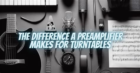 The Difference A Preamplifier Makes For Turntables All For Turntables