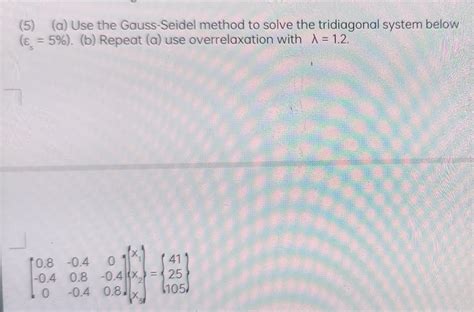 Solved 5 A Use The Gauss Seidel Method To Solve The