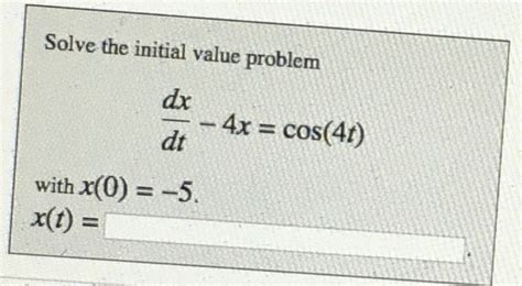 solved solve the initial value problem dx dt 4x cos 4t