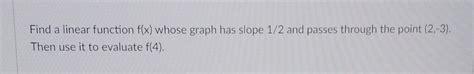 Solved Find A Linear Function Fx Whose Graph Has Slope 12