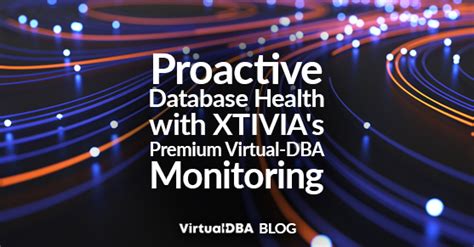 proactive database health with xtivia s premium virtual dba monitoring