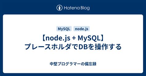 node js MySQLプレースホルダでDBを操作する 中堅プログラマーの備忘録