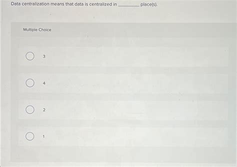 Solved Data Centralization Means That Data Is Centralized