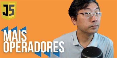 Operadores Relacionais E Lógicos Em Javascript Celso Kitamura