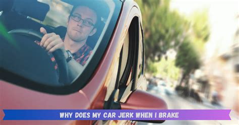 Why Does My Car Jerk Back When I Brake at Victor Fox blog