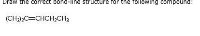 Solved Draw The Correct Bond Line Structure For The Chegg Com