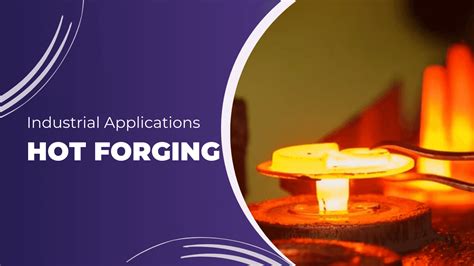 Understanding Hot Forging And Its Industrial Applications Frigate