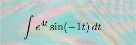 solved ∫﻿﻿e4tsin 1t dt