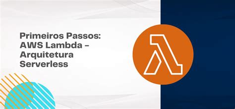 Primeiros Passos Aws Lambda Arquitetura Serverless