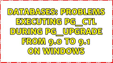 databases problems executing pg ctl during pg upgrade from 9 0 to 9 1