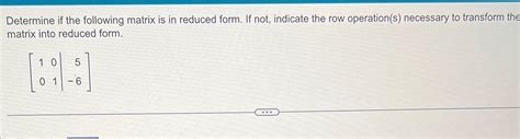 Solved Determine If The Following Matrix Is In Reduced Form Chegg