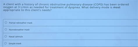 Solved A Client With A History Of Chronic Obstructive Pulmonary Disease Copd Has Been Ordered