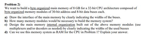 Solved Problem 2 We Want To Build A Byte Organized Main