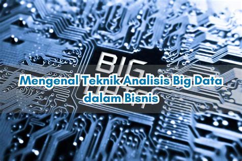 Mengenal Teknik Analisis Big Data Dalam Bisnis Setjangkir Kopi