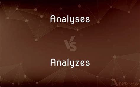 Analyses Vs Analyzes — Whats The Difference