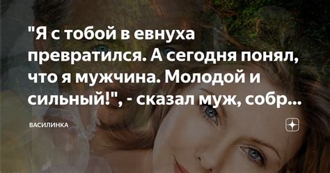 Я с тобой в евнуха превратился А сегодня понял что я мужчина Молодой и сильный сказал
