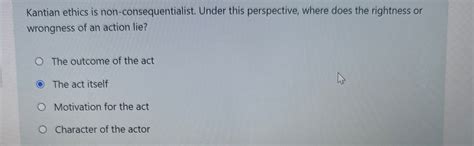 Solved Kantian Ethics Is Non Consequentialist Under This