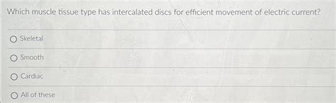 solved which muscle tissue type has intercalated discs for