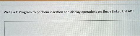 Solved Write A C Program To Perform Insertion And Display Operations