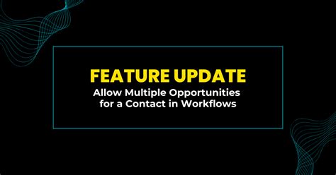 Feature Update Allow Multiple Opportunities For A Contact In Workflows