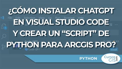 instalar chatgpt y crear un “script” de python para arcgis pro