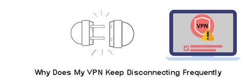 Why Does My Vpn Keep Disconnecting Frequently