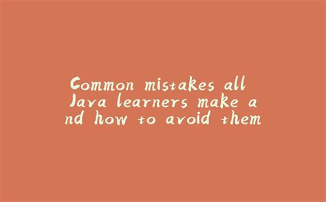 Common Mistakes All Java Learners Make And How To Avoid Them 拾光赋