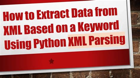 How To Extract Data From Xml Based On A Keyword Using Python Xml