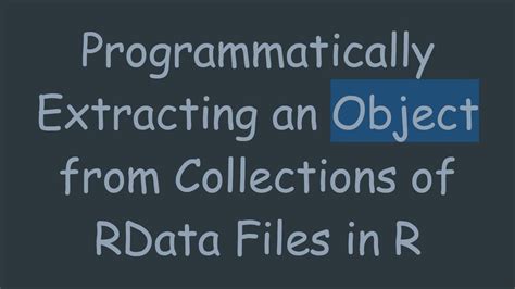 Programmatically Extracting An Object From Collections Of Rdata Files