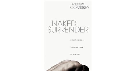 Naked Surrender Coming Home To Our True Sexuality By Andrew Comiskey
