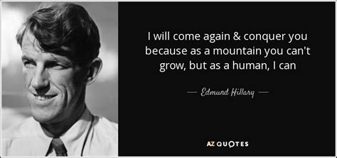 Edmund Hillary Quote I Will Come Again And Conquer You Because As A