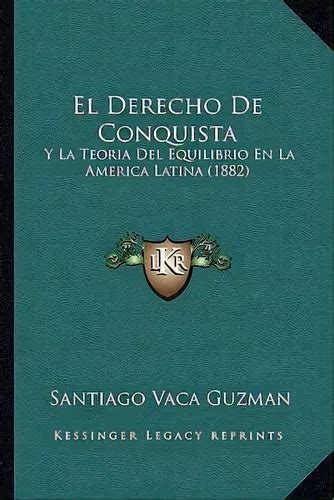 El Derecho De Conquista De Santiago Vaca Guzman Editorial Kessinger