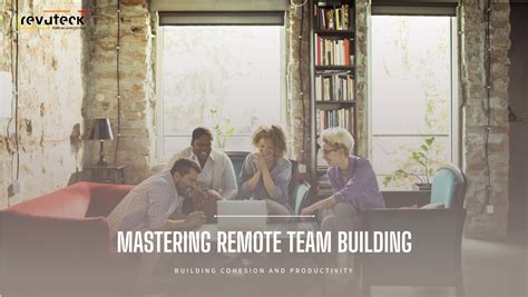 Mastering Remote Team Building Strategies For A Cohesive And Productive Workforce