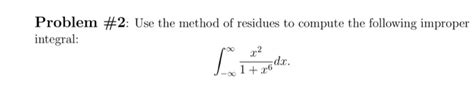 Solved Problem 2 Use The Method Of Residues To Compute The Chegg Com