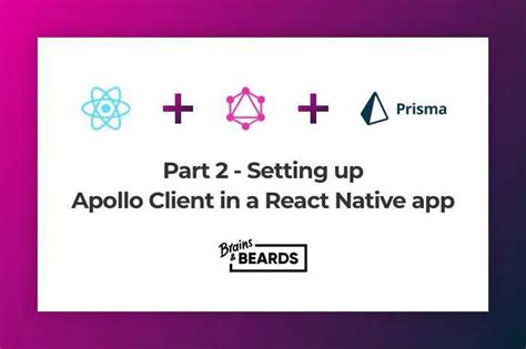 Part 2 Setting Up Apollo Client In A React Native App · Brains And Beards