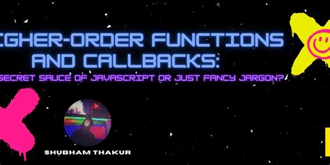 Higher Order Functions And Callbacks The Secret Sauce Of Javascript Or