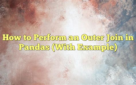 How To Perform An Outer Join In Pandas With Example