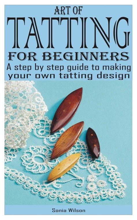 Art Of Tatting For Beginners A Step By Step Guide To Making Your Own Tatting Design Book By