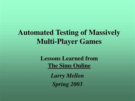 PPT Automated Testing Of Massively Multi Player Games Lessons Learned