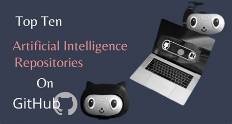 Githubs Top Ten Artificial Intelligence Repositories