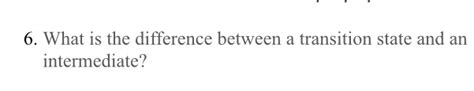 Solved 6 What Is The Difference Between A Transition State