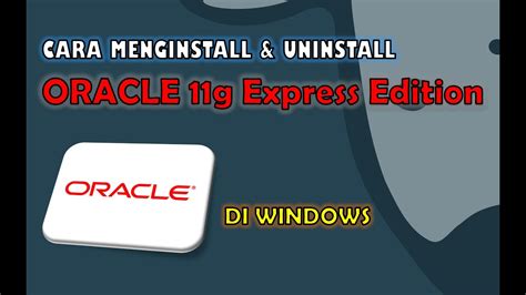cara mengintall oracle 11g express edition di windows plus uninstall