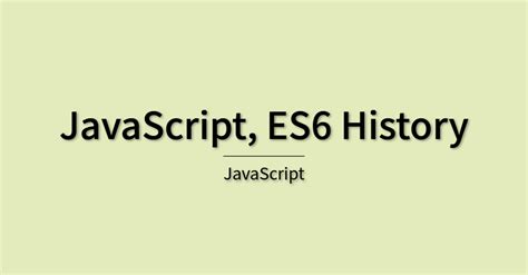 Javascript Javascript Es6 History