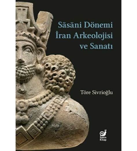 Sasaniler Dönemi İran Arkeolojisi Ve Sanatı Töre Sivrioğlu