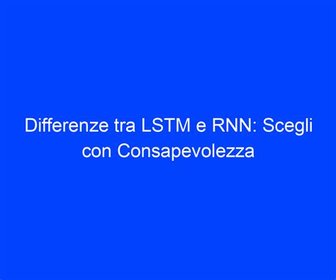 Differenze Tra LSTM E RNN Scegli Con Consapevolezza Riccardo De Bernardinis