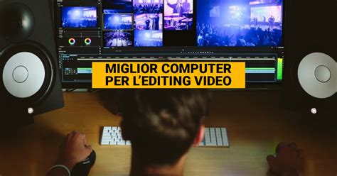 Computer Per Editing Video 4 Migliori Fotografia Moderna