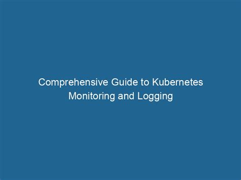 Comprehensive Guide To Kubernetes Monitoring And Logging Dockerpros