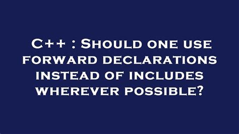 C Should One Use Forward Declarations Instead Of Includes Wherever Possible Youtube